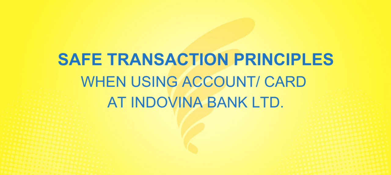 SAFE TRANSACTION PRINCIPLES WHEN USING ACCOUNT/ CARD AT IVB | INDOVINA BANK